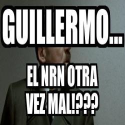 Meme Personalizado - GUILLERMO... el nrn otra vez mal!??? - 31952858