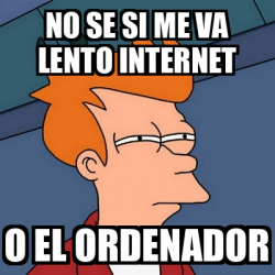 Meme Futurama Fry - no se si me va lento internet o el ordenador - 31953529