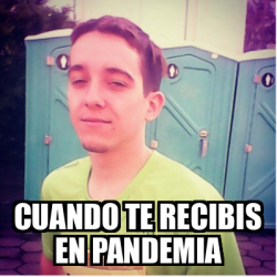 Meme Personalizado - CUANDO TE RECIBIS EN PANDEMIA - 31954337