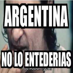 Meme Personalizado - aRGENTIna NO LO ENTEDERIAS - 31954903