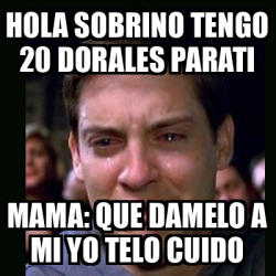 Meme crying peter parker - hola sobrino tengo 20 dorales parati mama ...