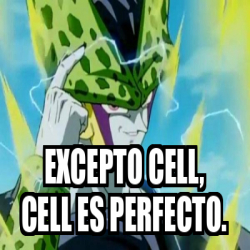Meme Personalizado - Excepto Cell, Cell es perfecto. - 31956506