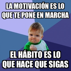 Meme Bebe Exitoso - La motivación es lo que te pone en marcha el hábito ...