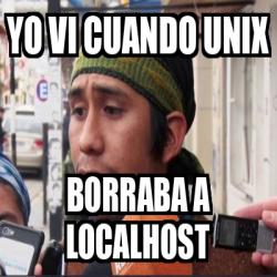 Meme Personalizado - Yo vi cuando unix borraba a localhost - 31956954