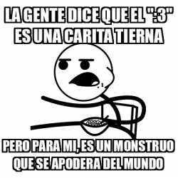 Meme Cereal Guy - La gente dice que el ":3" es una carita tierna Pero ...