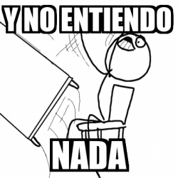 Meme Desk Flip Rage Guy - Y NO ENTIENDO NADA - 31957204