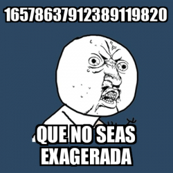 Meme Y U No - 16578637912389119820 que no seas EXAGERADA - 31959764