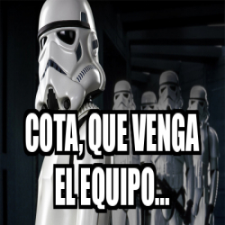 Meme Personalizado - COTA, que venga el EQUIPO... - 31960001