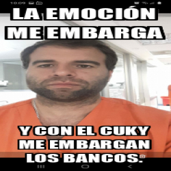 Meme Personalizado - La emoción me embarga Y con el cuky me embargan ...
