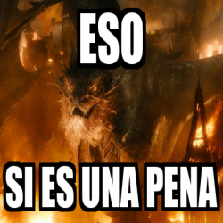 Meme Personalizado - Eso SI ES UNA PENA - 31960914