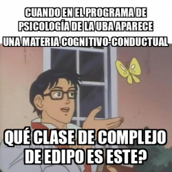 Meme Personalizado - Cuando en el programa de psicología de la UBA ...