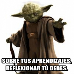 Meme Personalizado - sobre tus aprendizajes, reflexionar tú debes ...