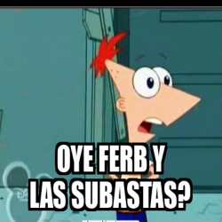 Meme Personalizado - Oye ferb y las subastas? - 31961416
