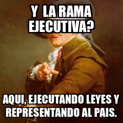 Meme Joseph Ducreux - y la rama ejecutiva? aqui, ejecutando leyes y ...