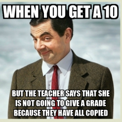 Meme Mr Bean - When you get a 10 but the teacher says that she is not ...