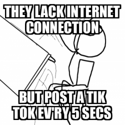 Meme Desk Flip Rage Guy - THEY LACK INTERNET CONNECTION BUT POST A TIK ...