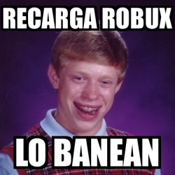 Meme Bad Luck Brian - Recarga robux lo banean - 31962756