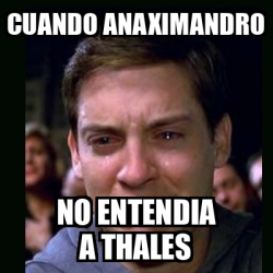 Meme crying peter parker - cuando Anaximandro no entendia a thales ...