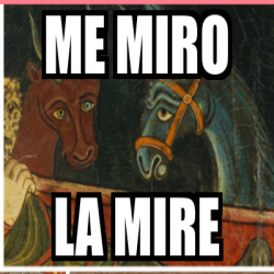 Meme Personalizado - me miro la mire - 31965070
