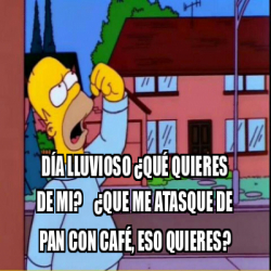 Meme Personalizado - Día lluvioso ¿Qué quieres de mi? ¿Que me atasque ...