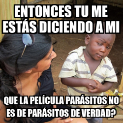 Meme Skeptical 3rd World Kid - ENTONCES TU ME ESTÁS DICIENDO A MI QUE ...