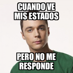 Meme Sheldon Cooper - Cuando ve mis estados pero no me responde - 31967320
