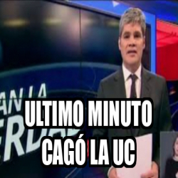 Meme Personalizado - ULTIMO MINUTO CAGÓ LA UC - 31967827