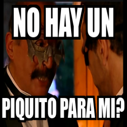 Meme Personalizado - No hay un piquito para mi? - 31968739