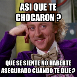 Meme Willy Wonka - Asi que te chocaron ? que se siente no haberte ...