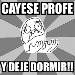 Meme Whyyy - cayese profe y deje dormir!! - 31969336