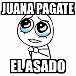 Meme Por favor - Juana pagate El asado - 31969436