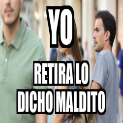 Meme Personalizado - yo retira lo dicho maldito - 31969932