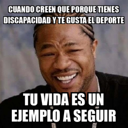 Meme Yo Dawg - cuando creen que porque tienes discapacidad y te gusta ...