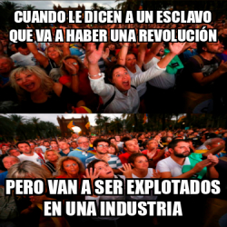 Meme Personalizado - CUANDO LE DICEN A UN ESCLAVO QUE VA A HABER UNA ...