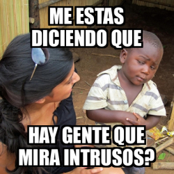 Meme Skeptical 3rd World Kid - ME estas diciendo que hay gente que mira ...