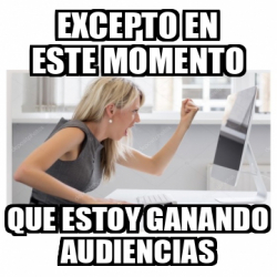 Meme Personalizado - excepto en este momento que estoy ganando ...