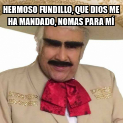 Meme Personalizado - Hermoso fundillo, que Dios me ha mandado, nomas ...