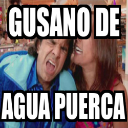 Meme Personalizado - Gusano de Agua puerca - 31975160