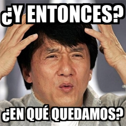 Meme Jackie Chan - ¿Y entonces? ¿en qué quedamos? - 31976174