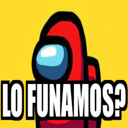Meme Personalizado - lo funamos? - 31976258