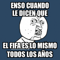 Meme Y U No - enso cuando le dicen que el fifa es lo mismo todos los ...