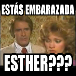 Meme Personalizado - Estás embarazada Esther??? - 31979533