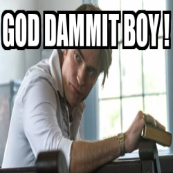 Meme Personalizado - god dammit boy ! - 31979604