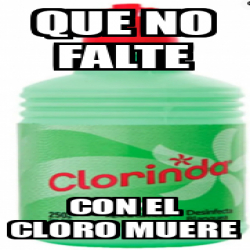Meme Personalizado - Que no falte Con el cloro muere - 31980425