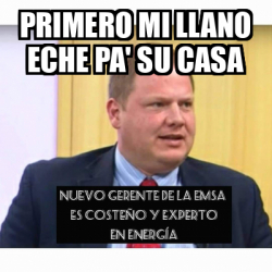 Meme Personalizado - Primero mi llano eche pa' su casa - 31980537
