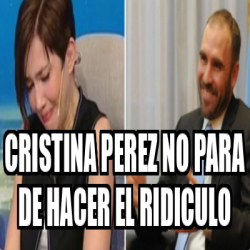 Meme Personalizado - Cristina perez no para de hacer el ridiculo - 31981055