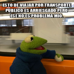Meme Personalizado - Esto de viajar por transporte publico es ...