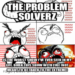 Meme Personalizado - THE PROBLEM SOLVERZ IS THE WORST SHOW I'VE EVER ...