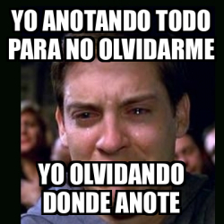 Meme crying peter parker - YO ANOTANDO TODO PARA NO OLVIDARME YO ...