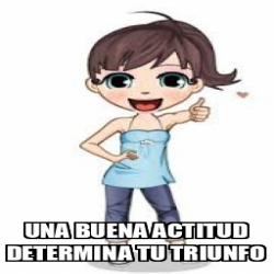 Meme Personalizado - Una buena Actitud determina tu triunfo - 31991537